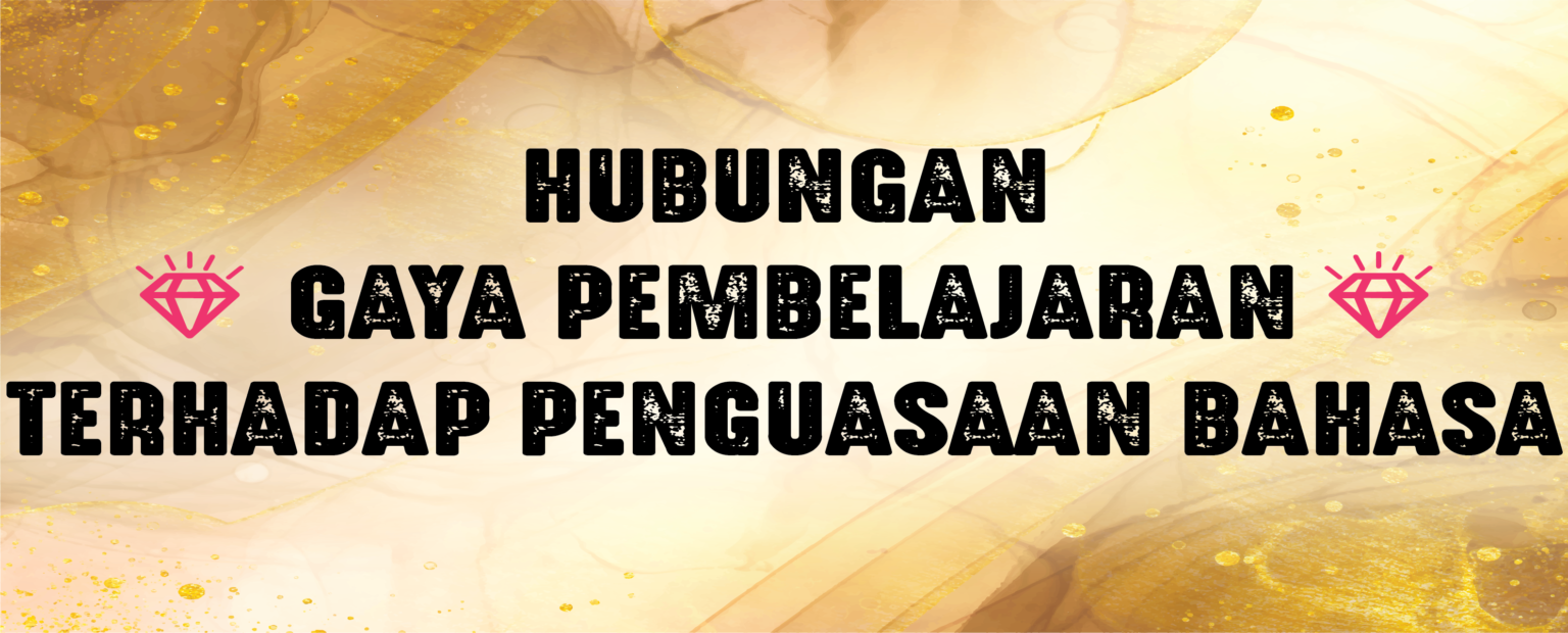 Hubungan Gaya Pembelajaran Terhadap Penguasaan Bahasa